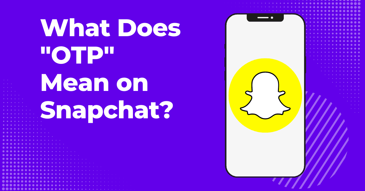 What Does OTP Mean On Snapchat Texting Instagram